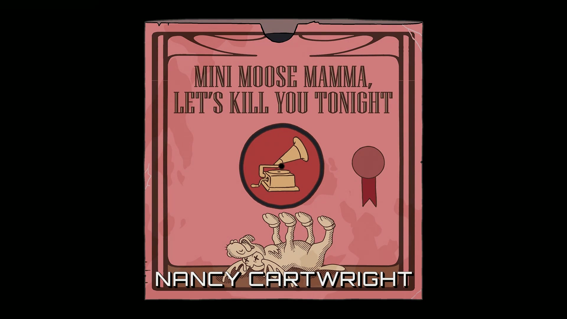 Mini moose mammaDon't you know I wanna ♪ ♪ Wipe you off the face of ...