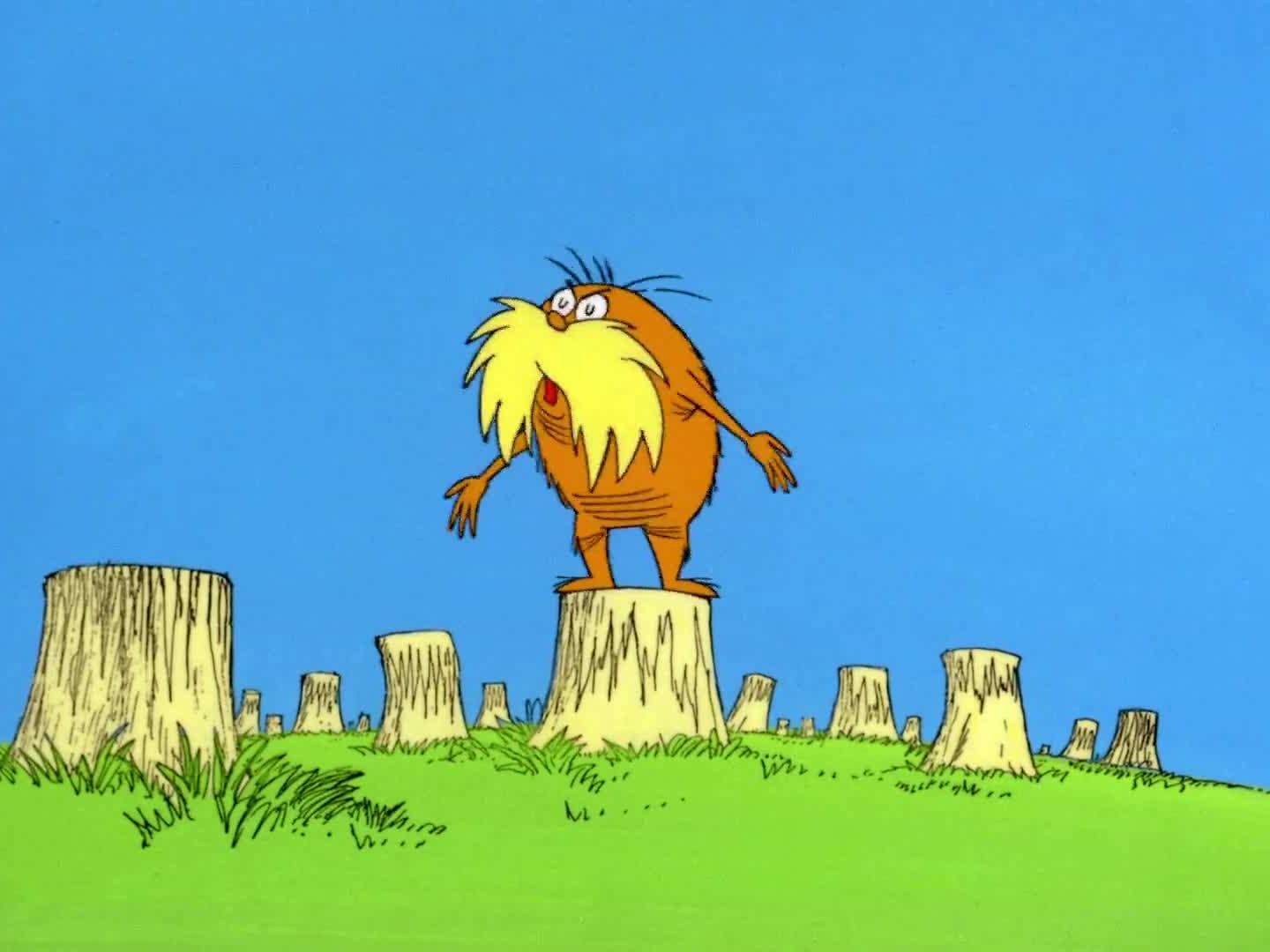 I speak for the trees. Let them grow. Let them grow. But nobody listens ...